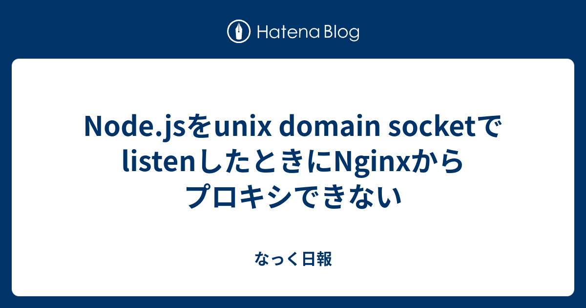 Node.jsをunix domain socketでlistenしたときにNginxからプロキシできない - なっく日報