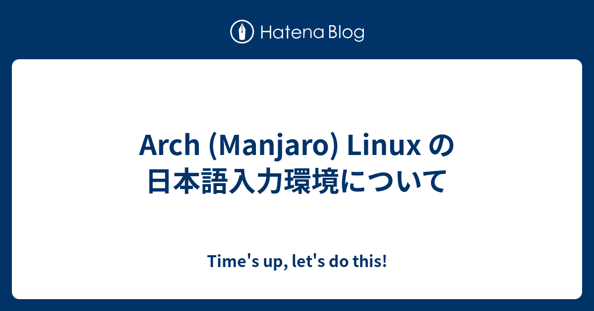Arch (Manjaro) Linux の日本語入力環境について - Time's up, let's do this!