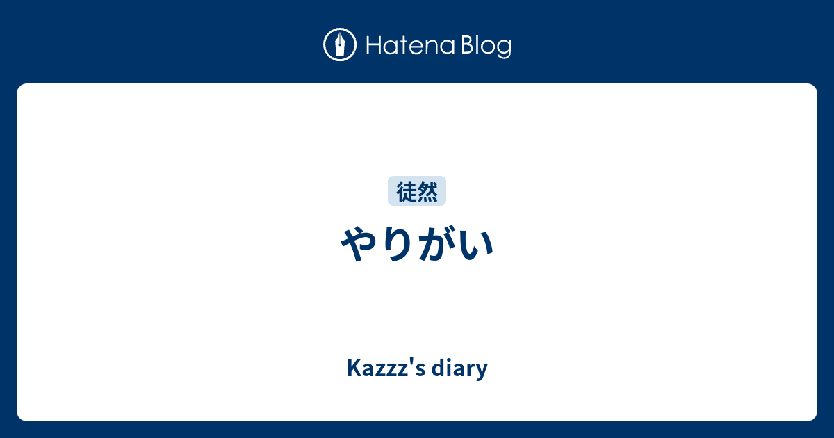 やりがい - Kazzz's diary