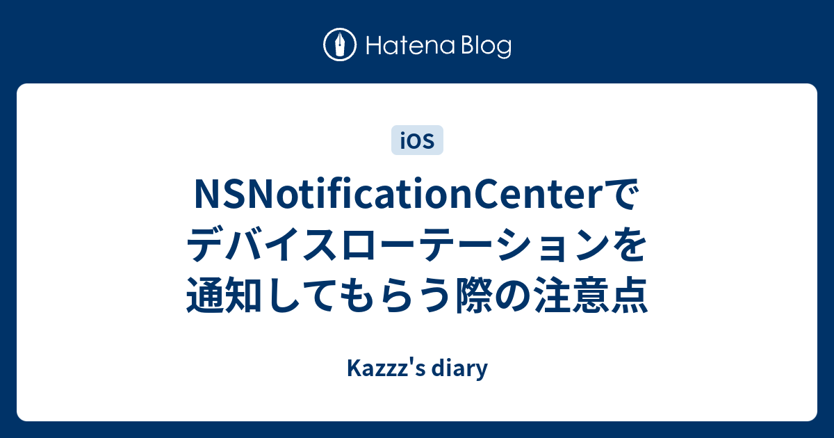 NSNotificationCenterでデバイスローテーションを通知してもらう際の注意点 - Kazzz's diary