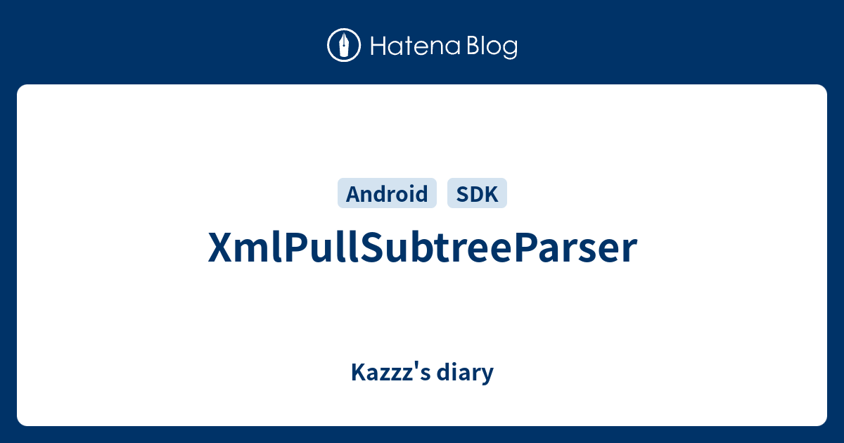 XmlPullSubtreeParser - Kazzz's diary