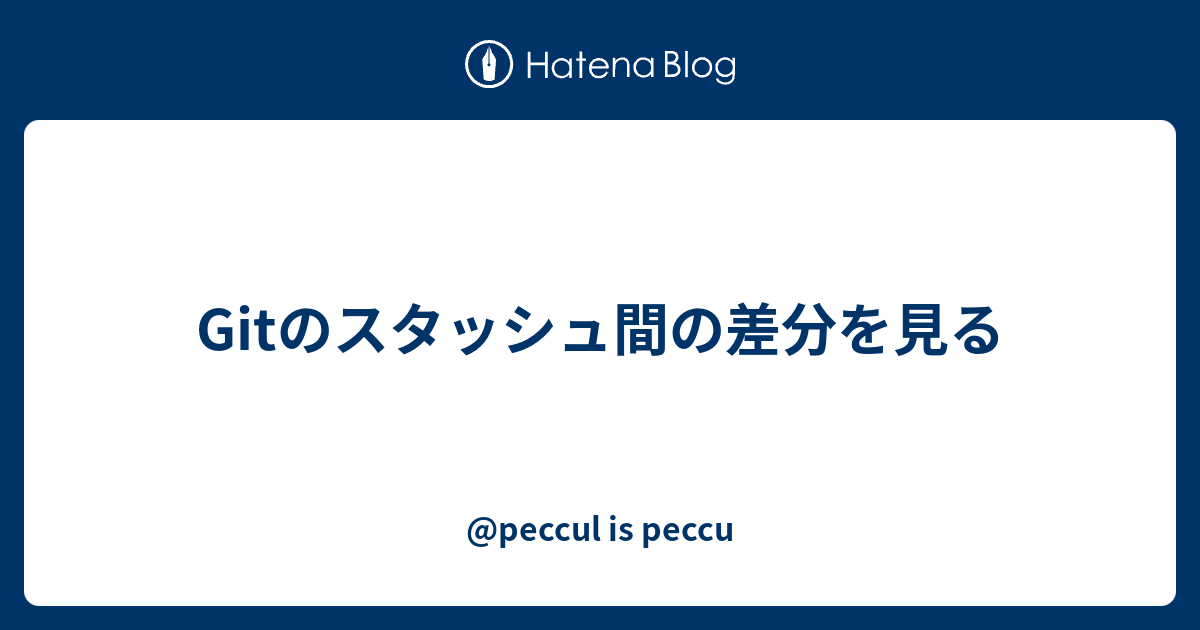 Gitのスタッシュ間の差分を見る - @peccul is peccu
