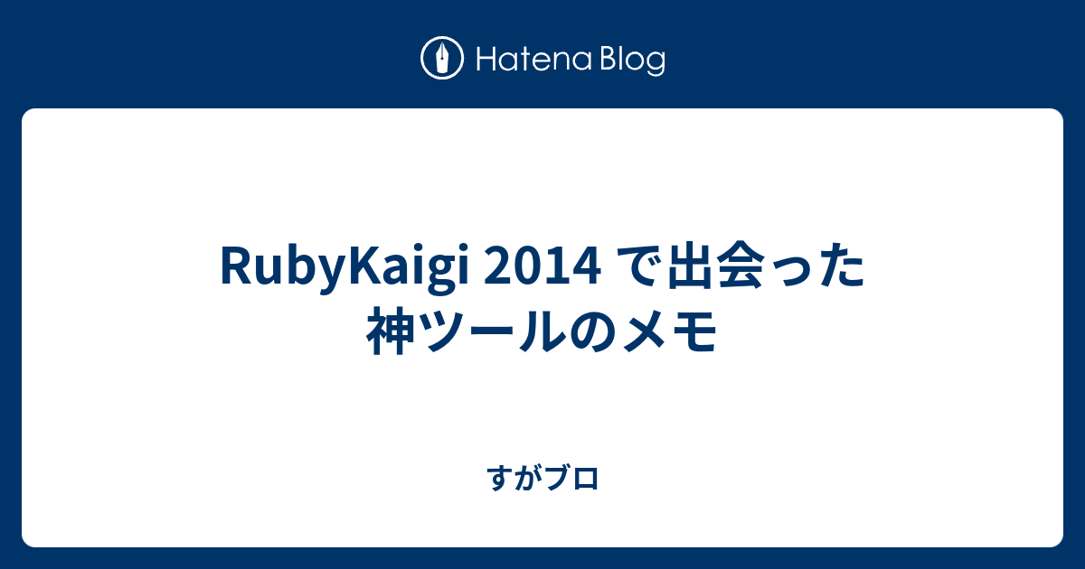 RubyKaigi 2014 で出会った神ツールのメモ - すがブロ