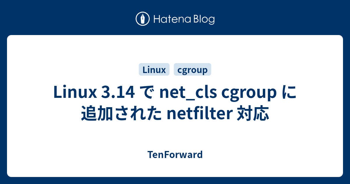 Linux 3.14 で net_cls cgroup に追加された netfilter 対応 - TenForward