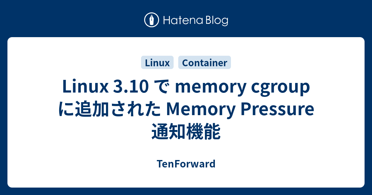 Linux 3.10 で memory cgroup に追加された Memory Pressure 通知機能 - TenForward