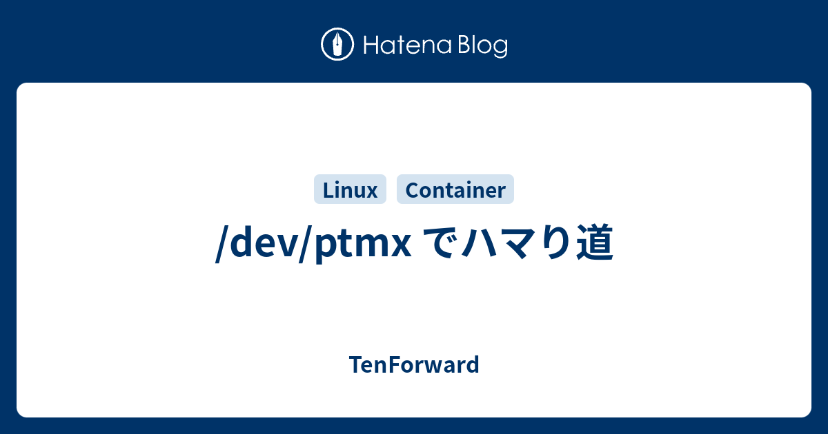 /dev/ptmx でハマり道 - TenForward