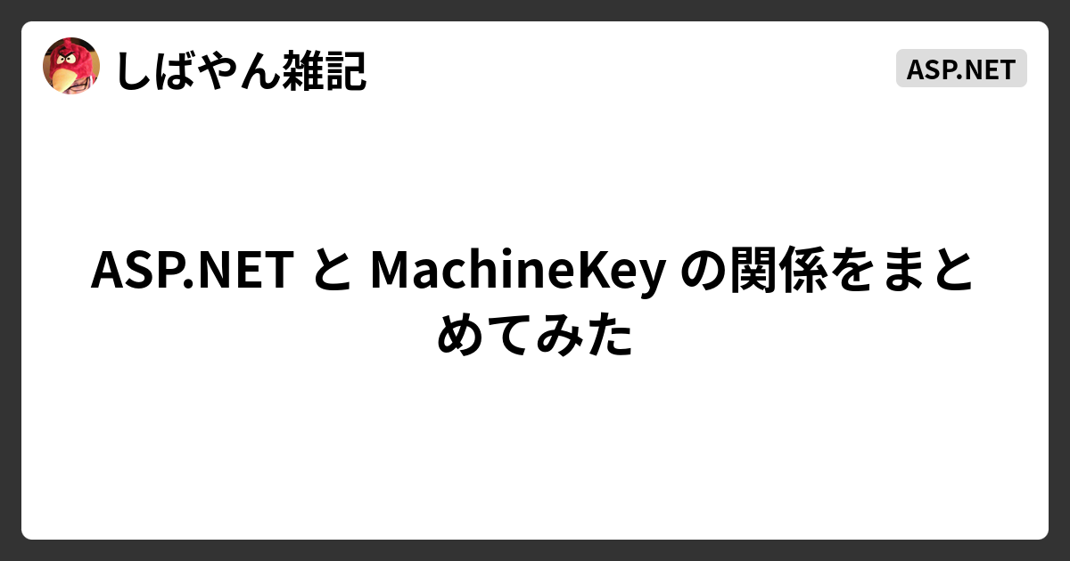 ASP.NET と MachineKey の関係をまとめてみた - しばやん雑記
