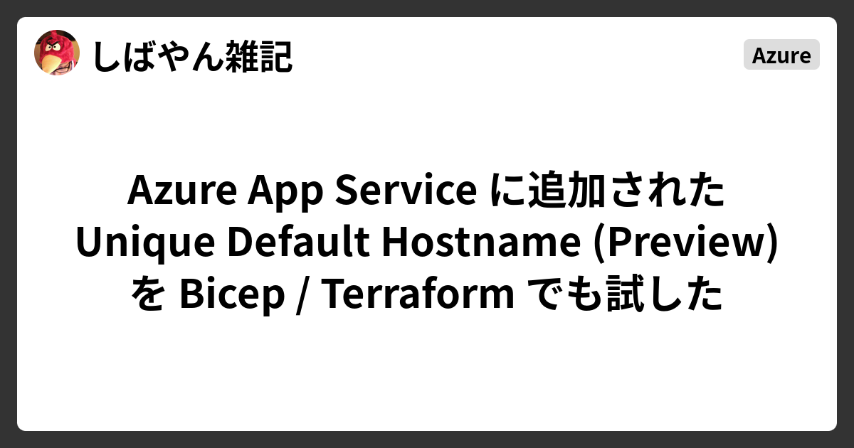 Azure App Service に追加された Unique Default Hostname (Preview) を Bicep / Terraform でも試した - しばやん雑記