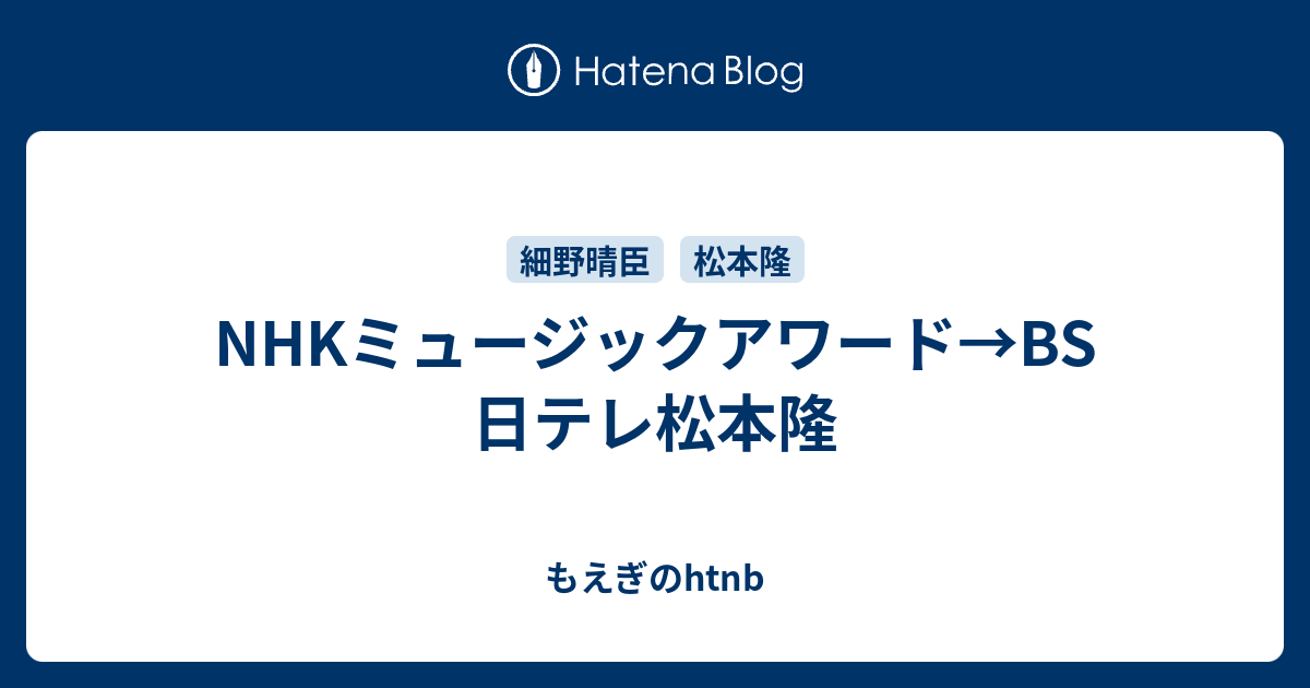 NHKミュージックアワード→BS日テレ松本隆 - もえぎのhtnb