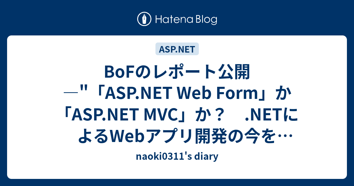 BoFのレポート公開 ―"「ASP.NET Web Form」か「ASP.NET MVC」か？ .NETによるWebアプリ開発の今を徹底討論" - naoki0311's diary