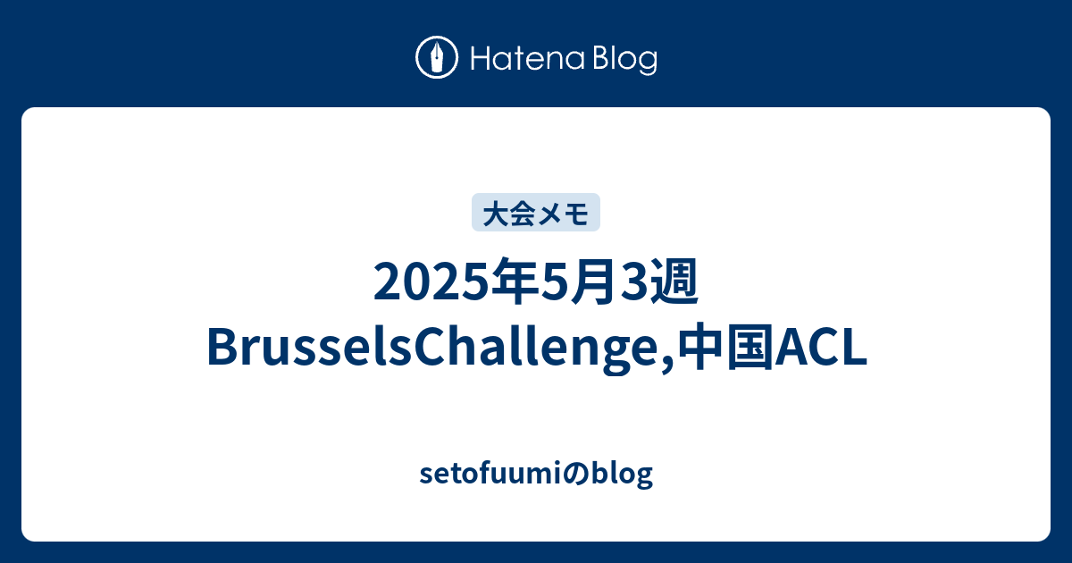 2025年5月3週 BrusselsChallenge,中国ACL - setofuumiのblog