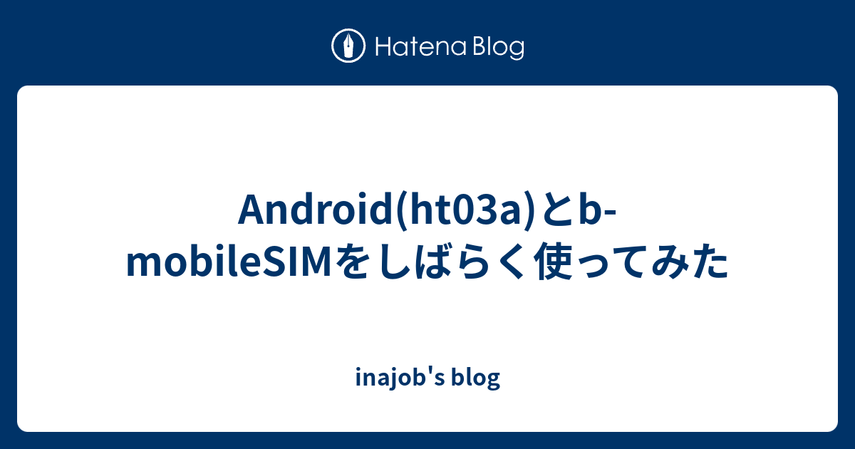 Android(ht03a)とb-mobileSIMをしばらく使ってみた - inajob's blog