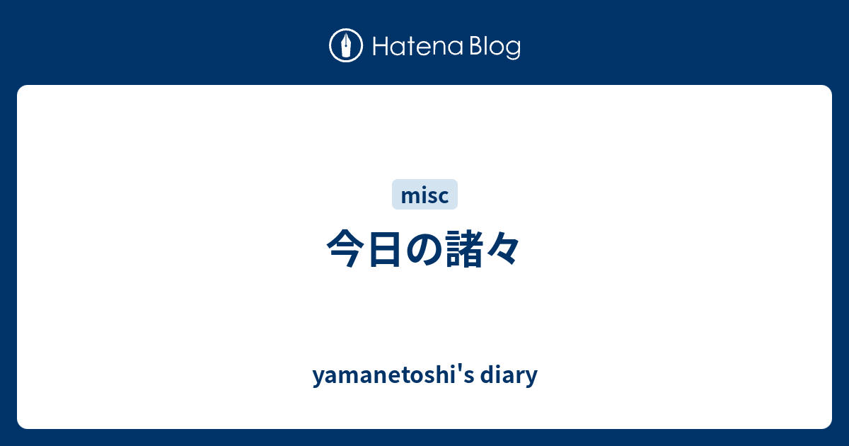 今日の諸々 - yamanetoshi's diary