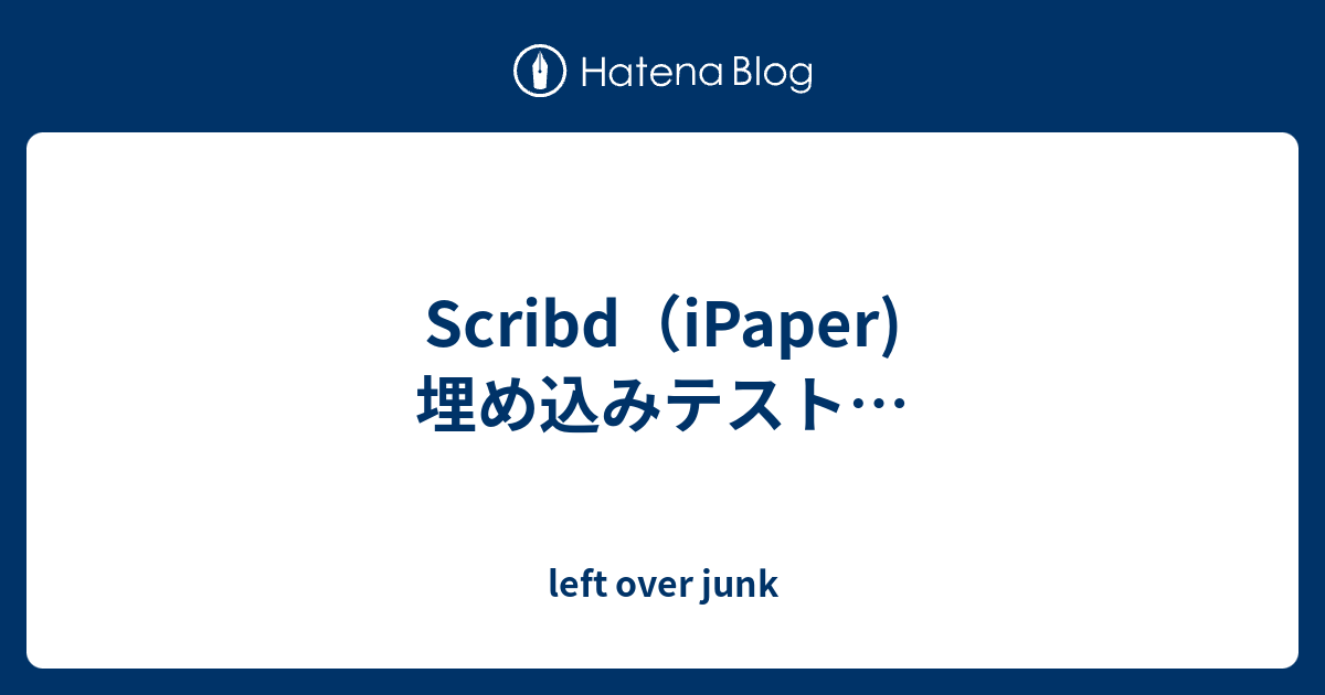 Scribd（iPaper) 埋め込みテスト… - left over junk