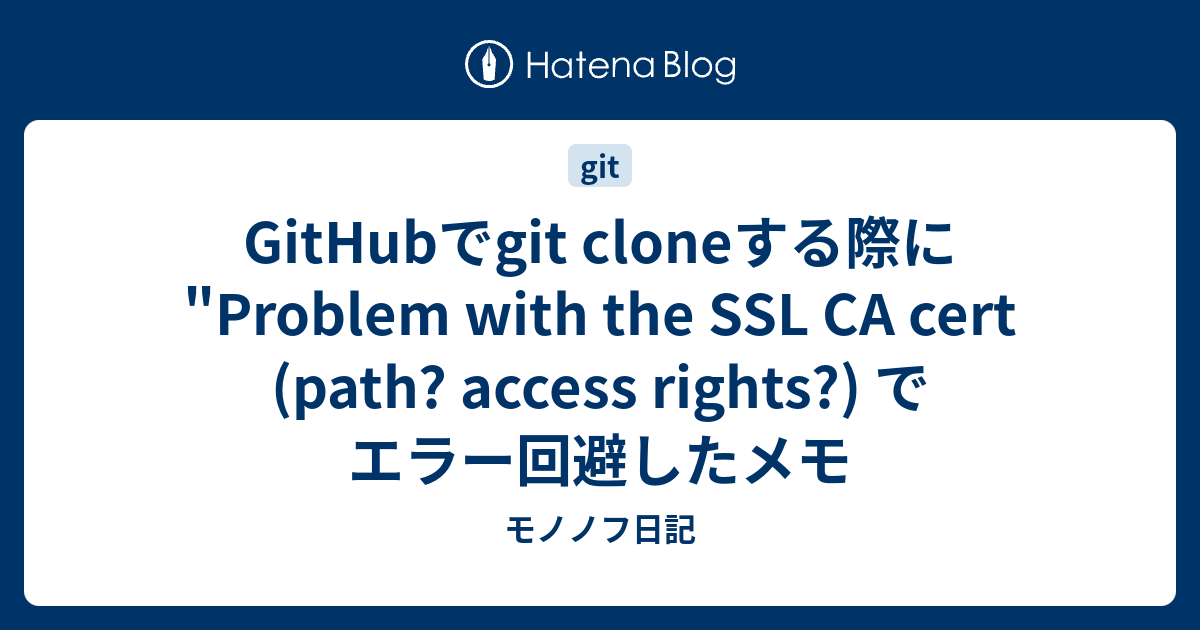 GitHubでgit cloneする際に "Problem with the SSL CA cert (path? access rights?) でエラー回避したメモ - モノノフ日記