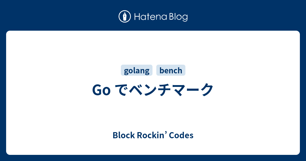 Go でベンチマーク - Block Rockin’ Codes