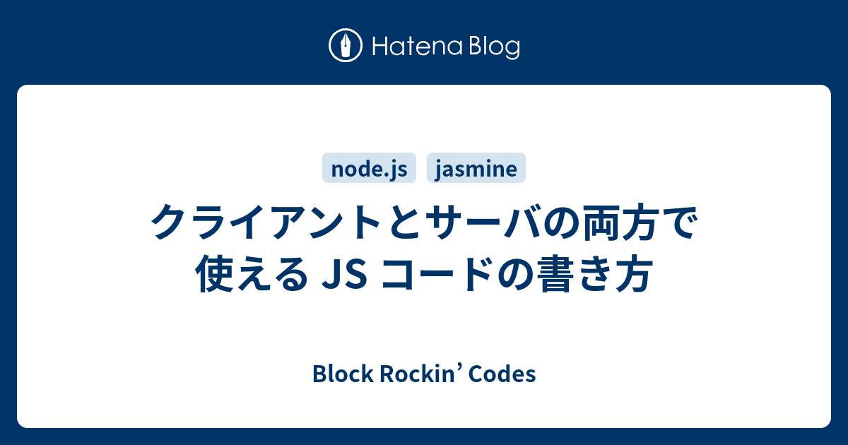 クライアントとサーバの両方で使える JS コードの書き方 - Block Rockin’ Codes