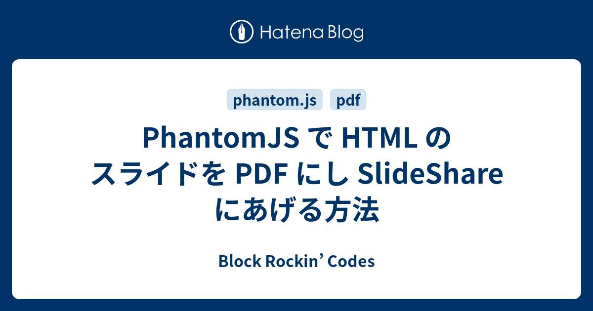 PhantomJS で HTML のスライドを PDF にし SlideShare にあげる方法 - Block Rockin’ Codes