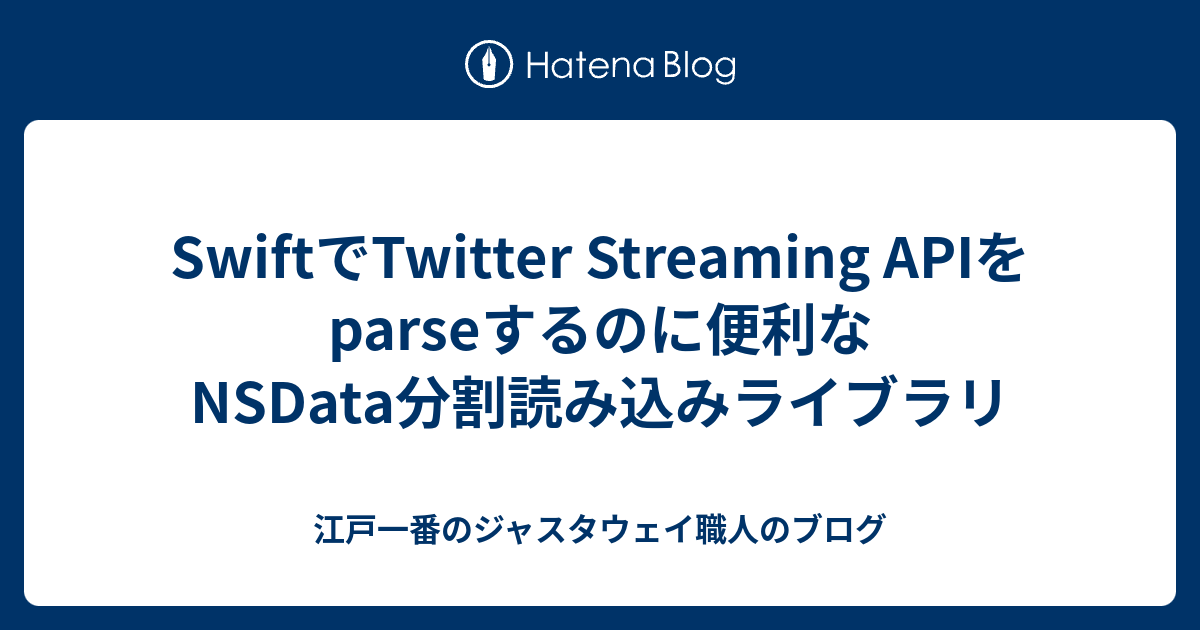 SwiftでTwitter Streaming APIをparseするのに便利なNSData分割読み込みライブラリ - 江戸一番のジ ...