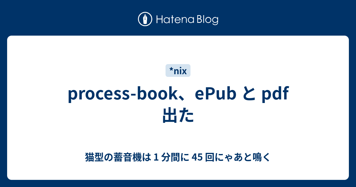 process-book、ePub と pdf 出た - 猫型の蓄音機は 1 分間に 45 回にゃあと鳴く