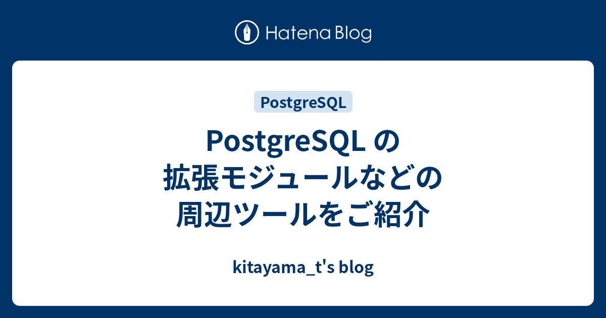 PostgreSQL の拡張モジュールなどの周辺ツールをご紹介 - kitayama_t's blog