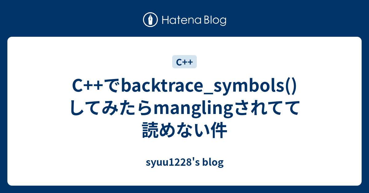 C++でbacktrace_symbols()してみたらmanglingされてて読めない件 - syuu1228's blog