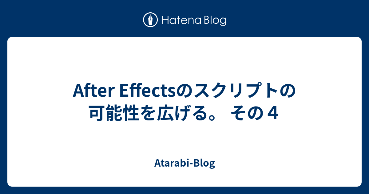 After Effectsのスクリプトの可能性を広げる。 その4 - Atarabi-Blog