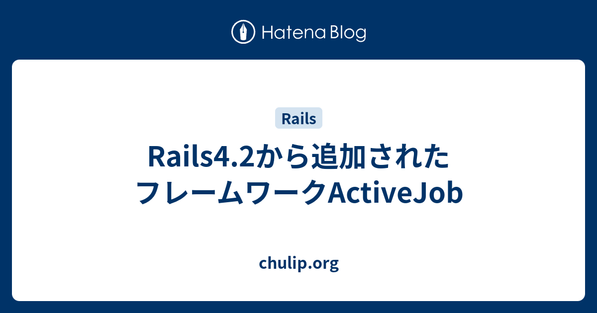 Rails4.2から追加されたフレームワークActiveJob - chulip.org