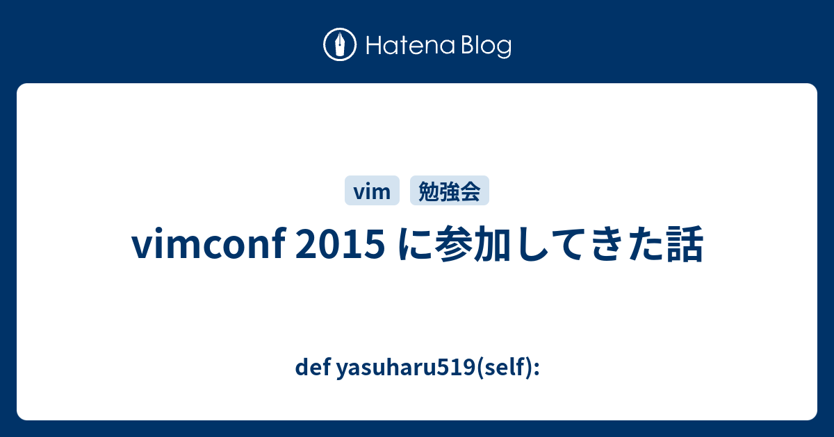 vimconf 2015 に参加してきた話 - def yasuharu519(self):