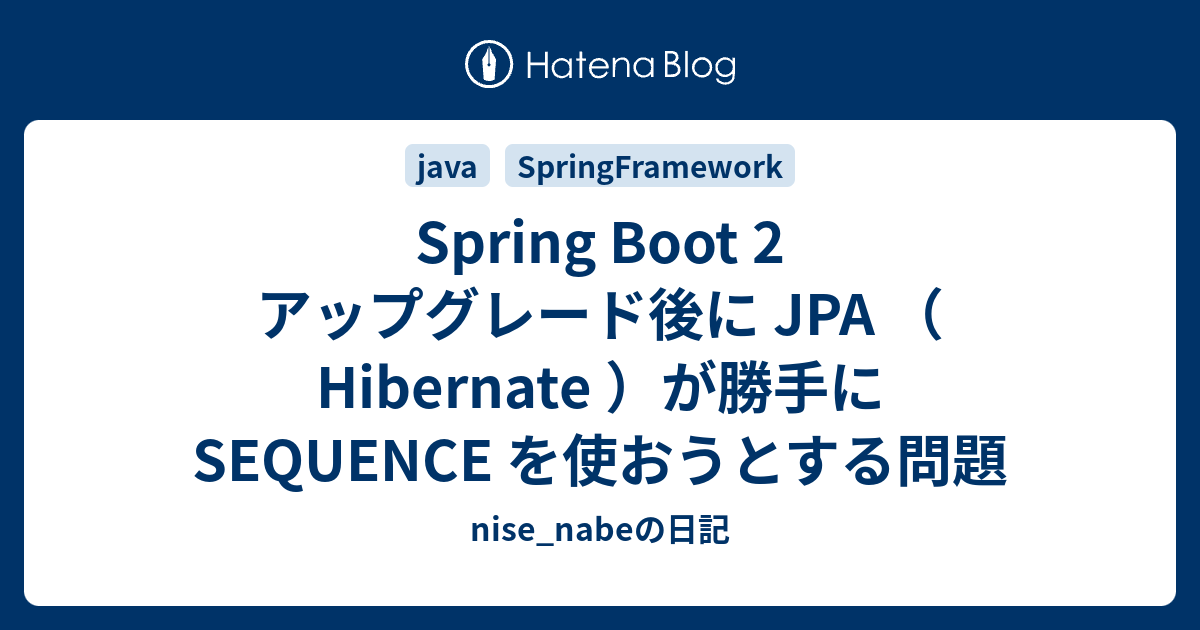 Spring Boot 2 アップグレード後に JPA （ Hibernate ）が勝手に SEQUENCE を使おうとする問題 - nise_nabeの日記