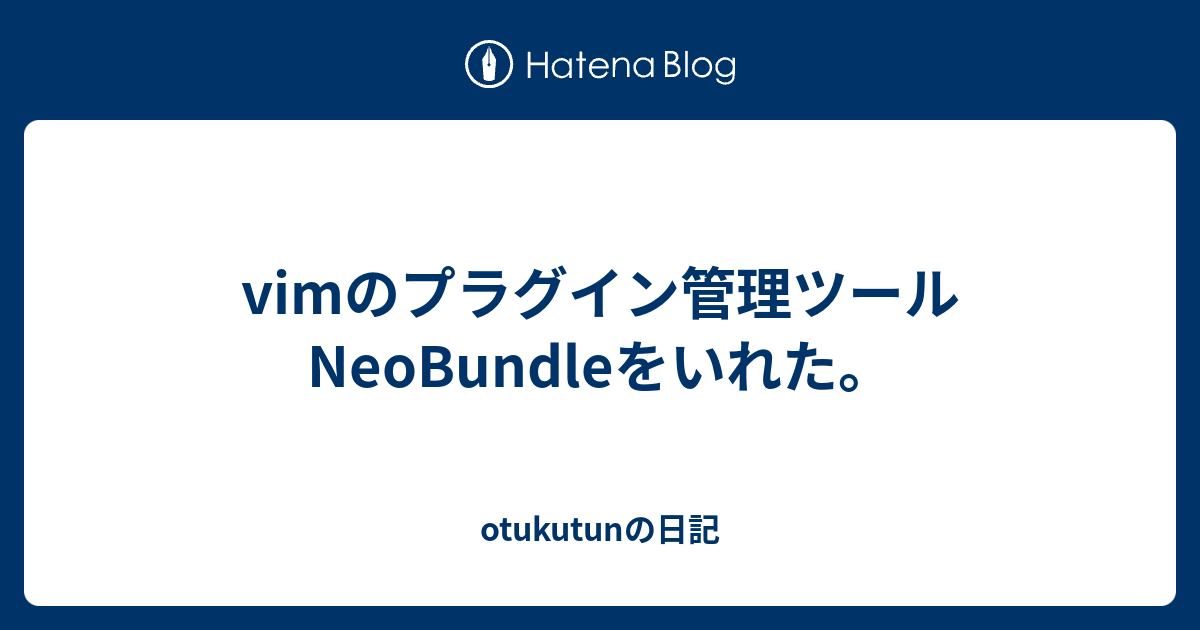 vimのプラグイン管理ツールNeoBundleをいれた。 - otukutunの日記