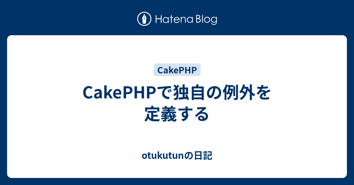 CakePHPで独自の例外を定義する - otukutunの日記