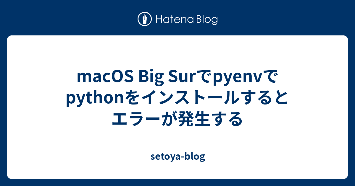 macOS Big Surでpyenvでpythonをインストールするとエラーが発生する - setoya-blog