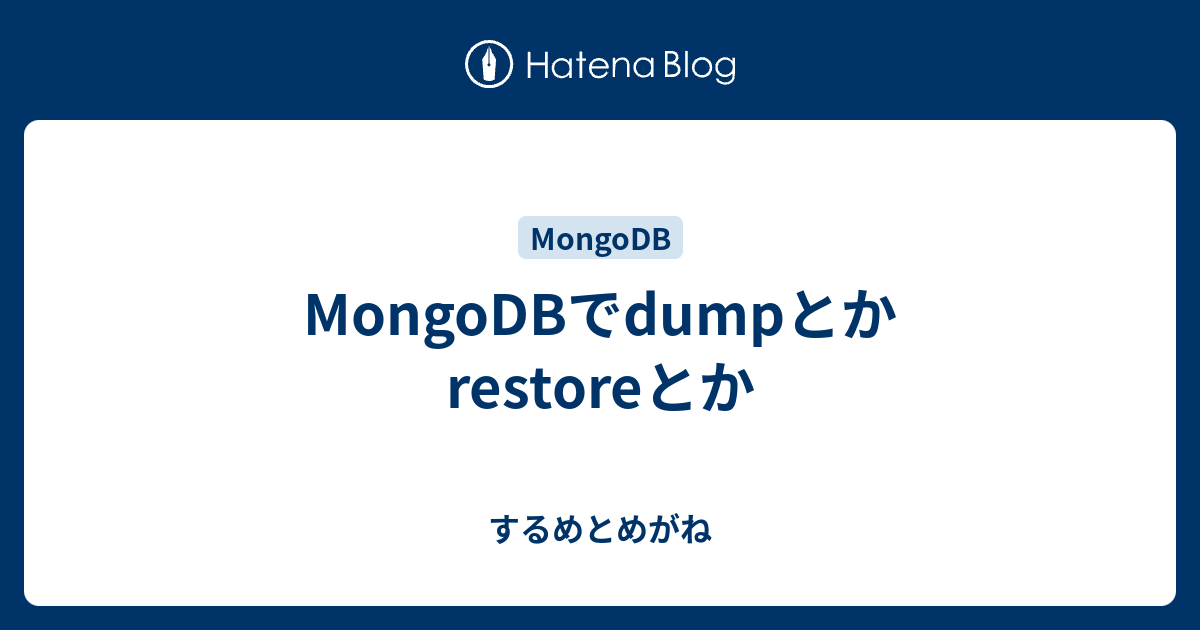 MongoDBでdumpとかrestoreとか - するめとめがね