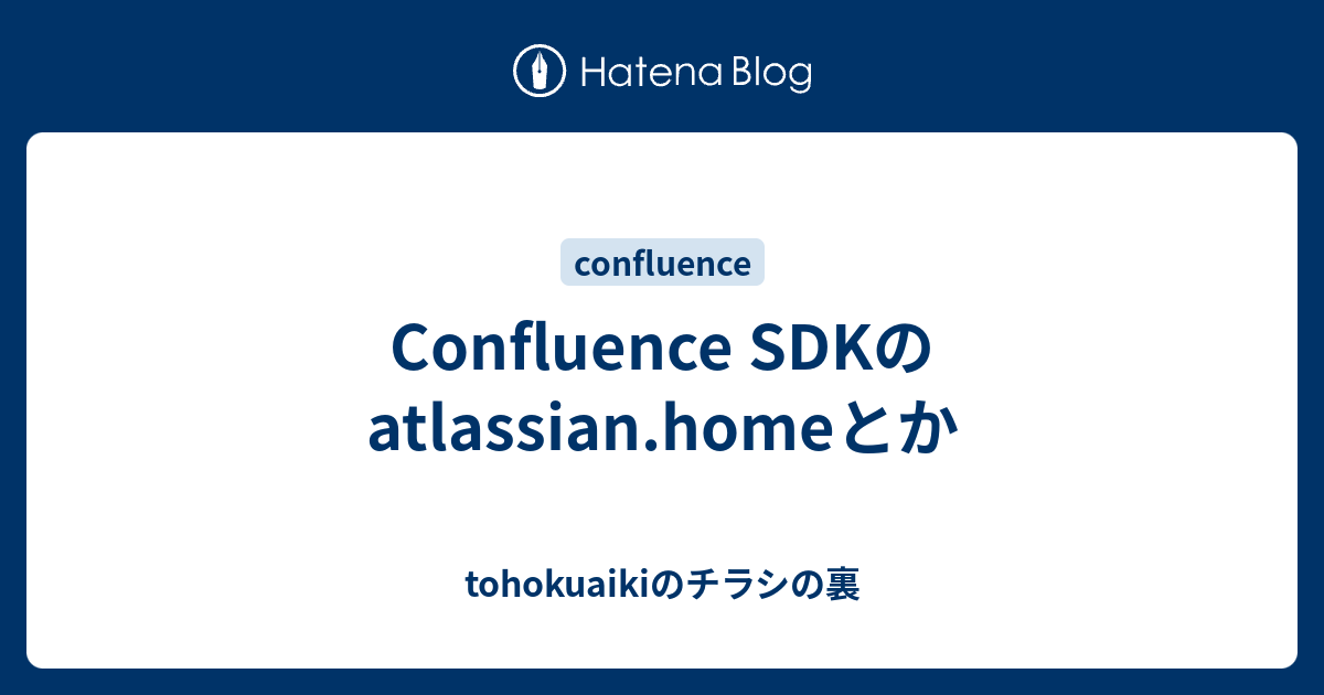 Confluence SDKのatlassian.homeとか - tohokuaikiのチラシの裏