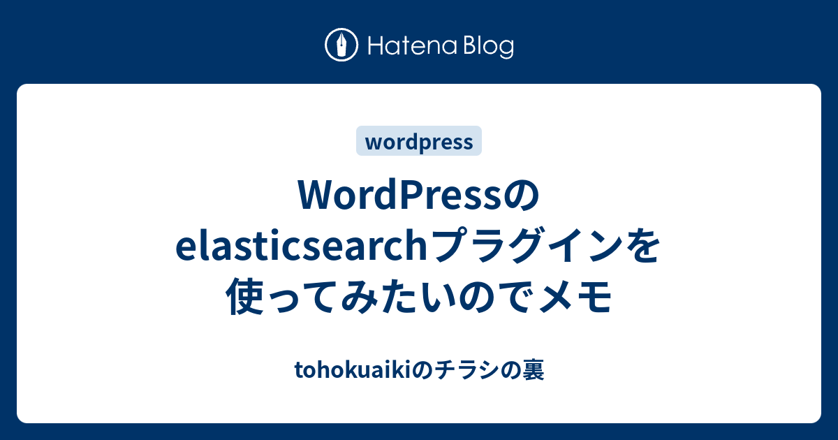 WordPressのelasticsearchプラグインを使ってみたいのでメモ - tohokuaikiのチラシの裏