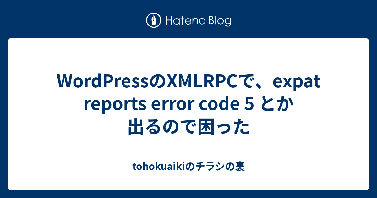 WordPressのXMLRPCで、expat reports error code 5 とか出るので困った - tohokuaikiのチラシの裏