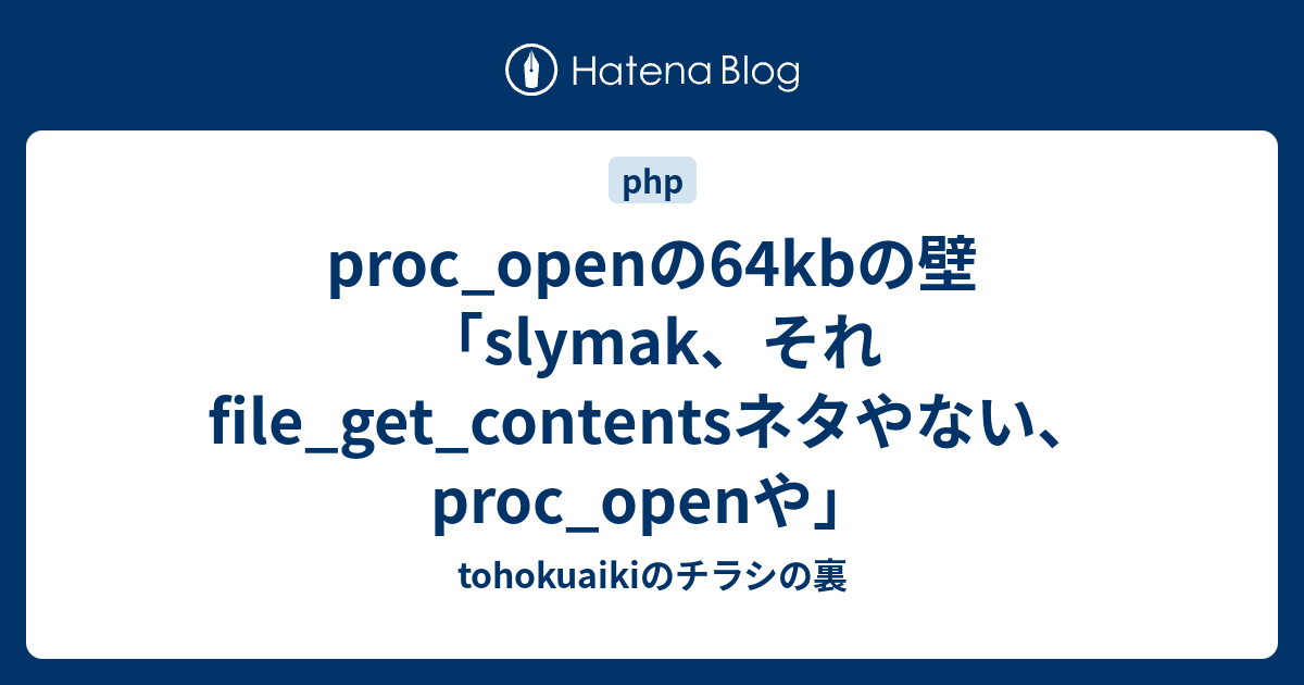 proc_openの64kbの壁「slymak、それfile_get_contentsネタやない、proc_openや」 - tohokuaikiのチラシの裏