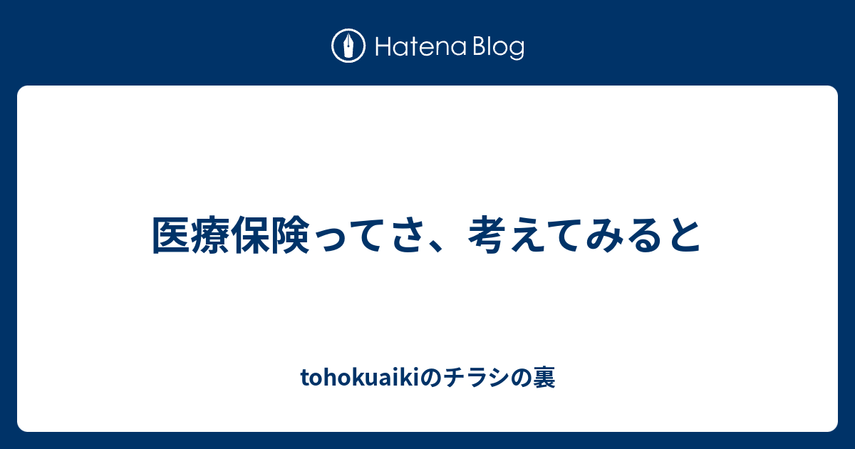 医療保険ってさ、考えてみると - tohokuaikiのチラシの裏