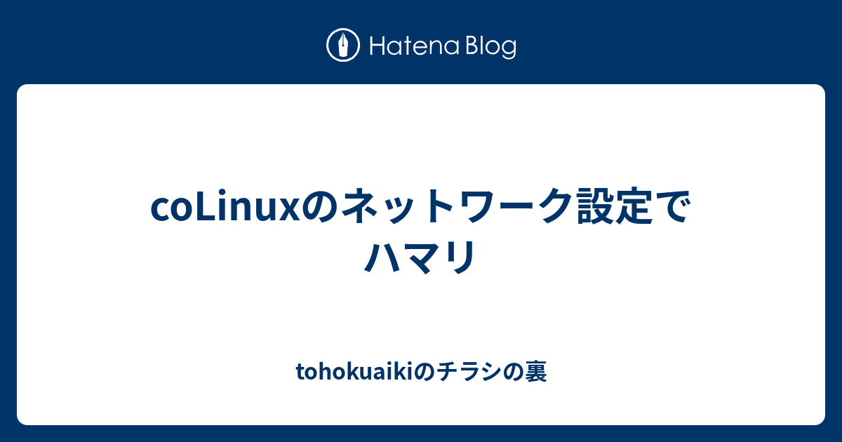 coLinuxのネットワーク設定でハマリ - tohokuaikiのチラシの裏