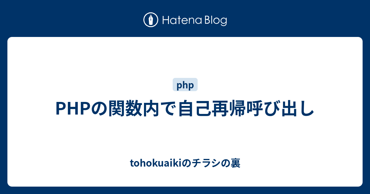 PHPの関数内で自己再帰呼び出し - tohokuaikiのチラシの裏