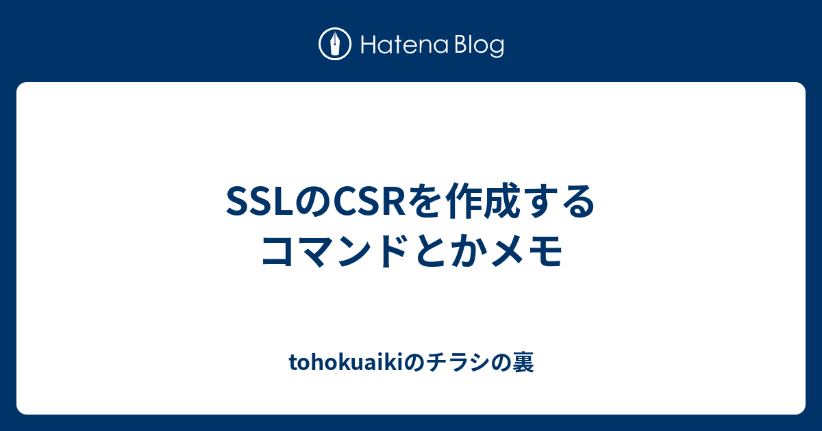 [B!] SSLのCSRを作成するコマンドとかメモ - tohokuaikiのチラシの裏