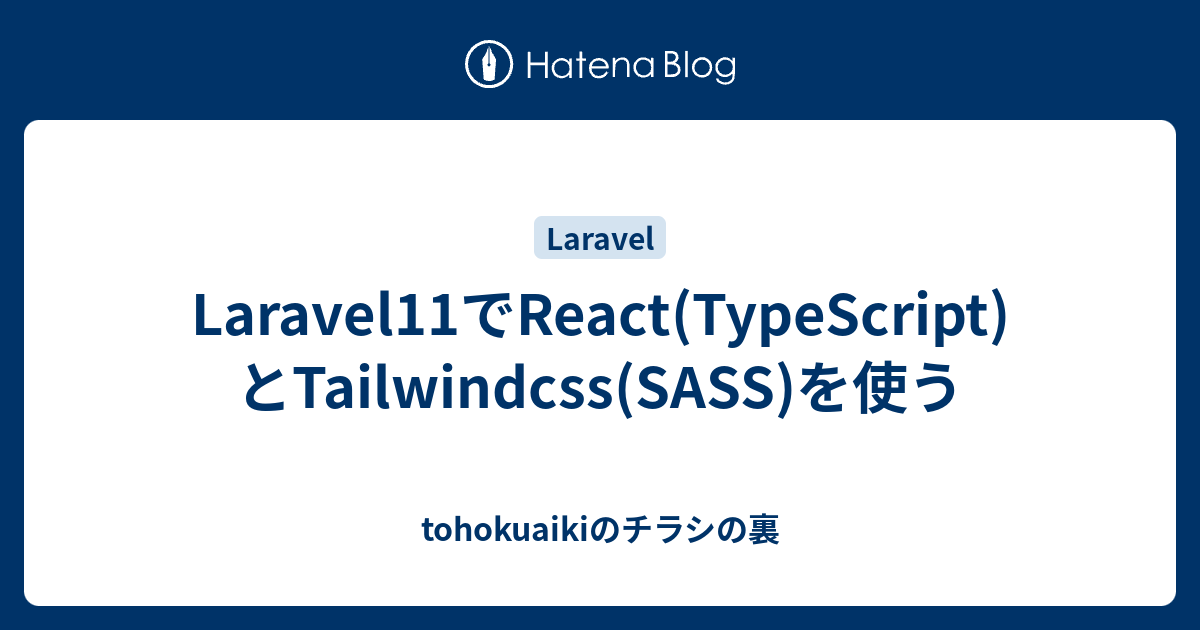 Laravel11でReact(TypeScript)とTailwindcss(SASS)を使う - tohokuaikiのチラシの裏