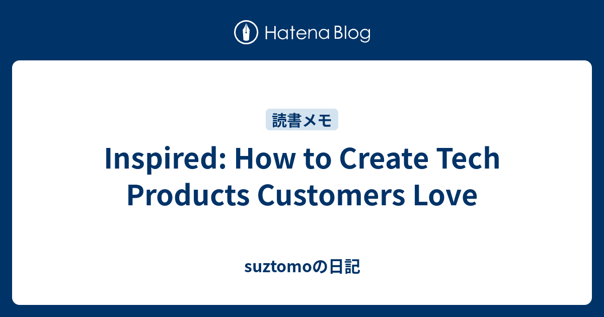Inspired: How to Create Tech Products Customers Love - suztomoの日記