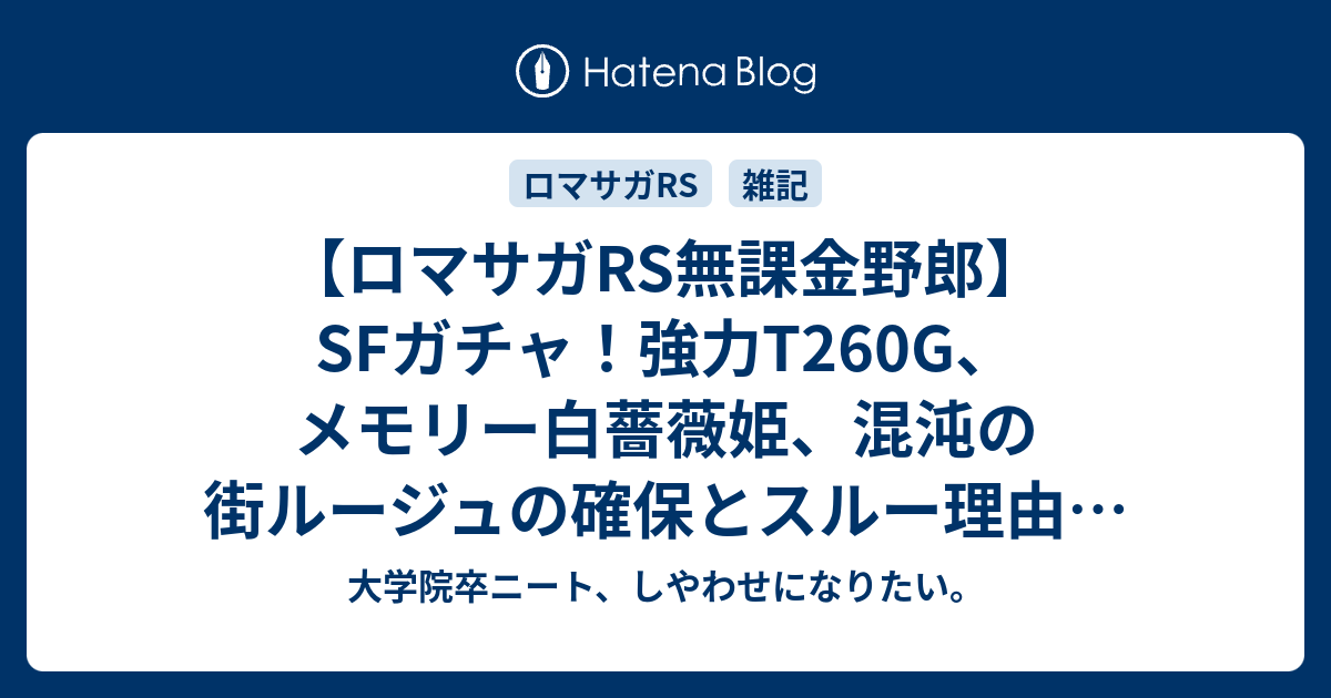 【ロマサガRS無課金野郎】SFガチャ！強力T260G、メモリー白薔薇姫、混沌の街ルージュの確保とスルー理由を考える【様子見可能】 - 大学院卒ニート、しやわせになりたい。