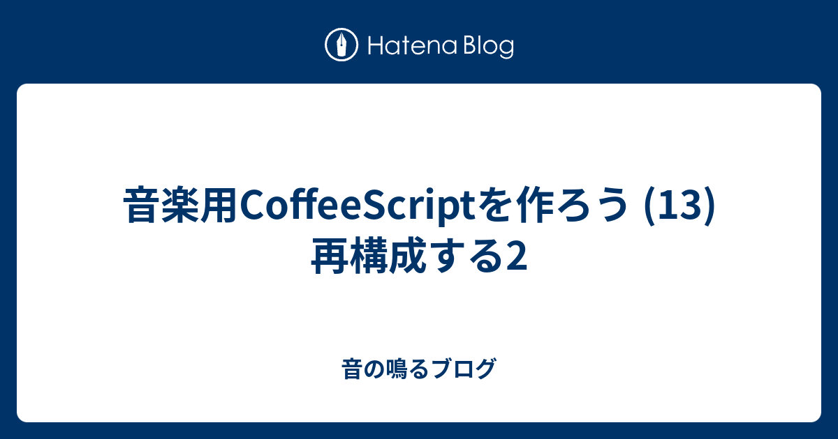 音楽用CoffeeScriptを作ろう (13) 再構成する2 - 音の鳴るブログ