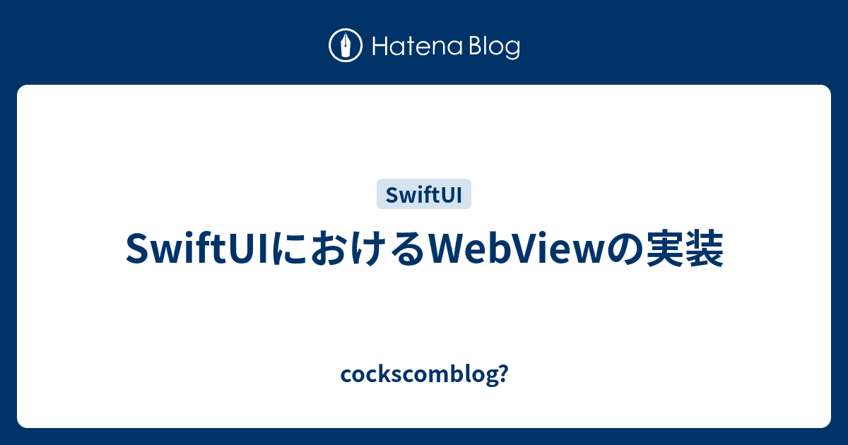 SwiftUIにおけるWebViewの実装 - cockscomblog?
