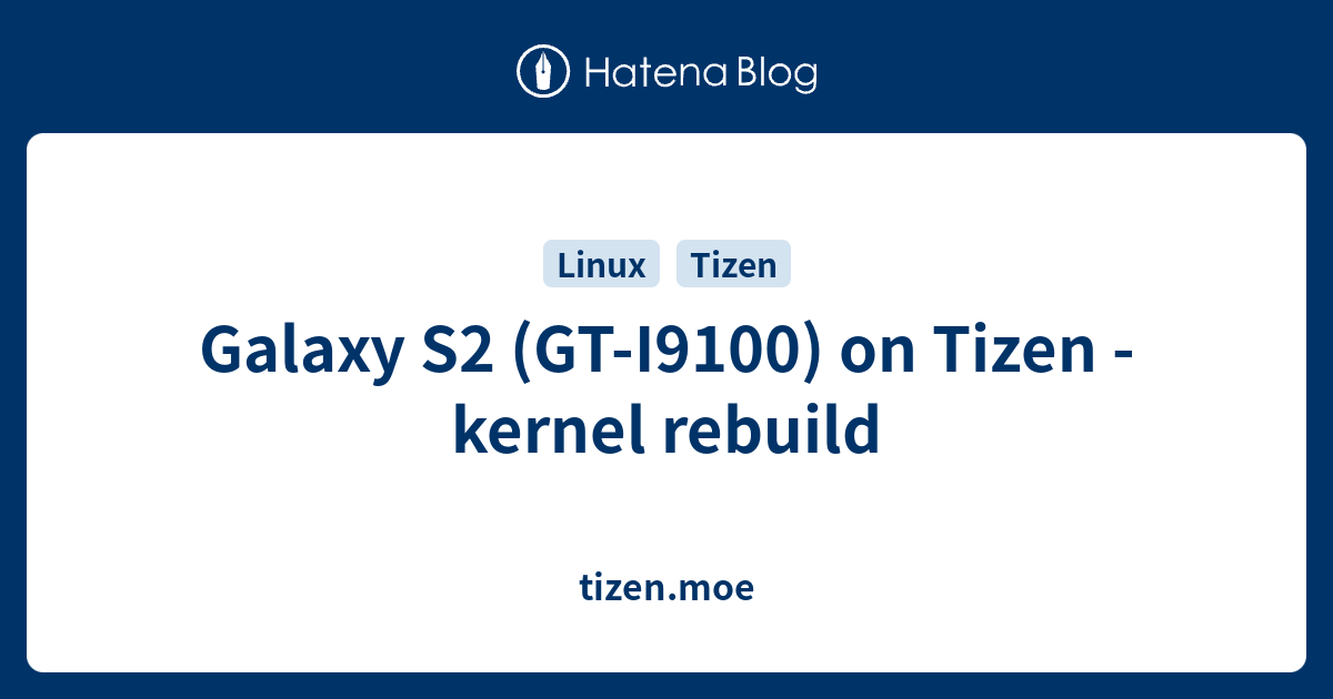 Galaxy S2 (GT-I9100) on Tizen - kernel rebuild - tizen.moe