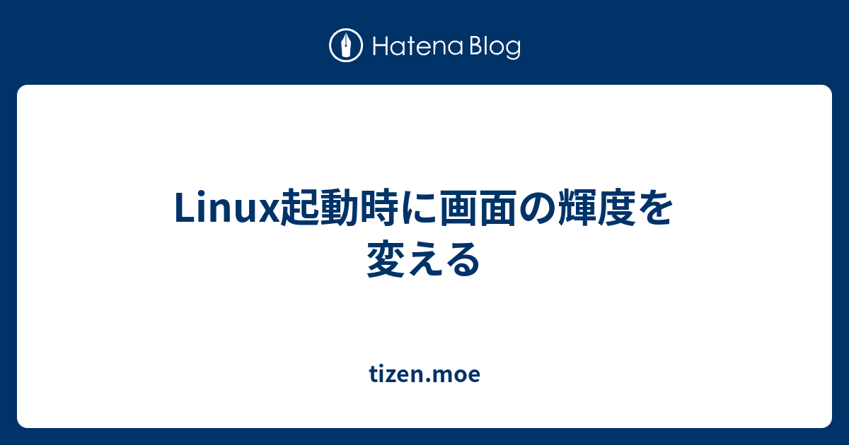 Linux起動時に画面の輝度を変える - tizen.moe