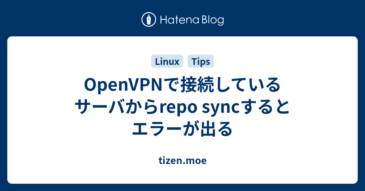 OpenVPNで接続しているサーバからrepo syncするとエラーが出る - tizen.moe